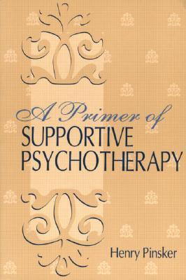 A Primer of Supportive Psychotherapy by Henry Pinsker | Goodreads