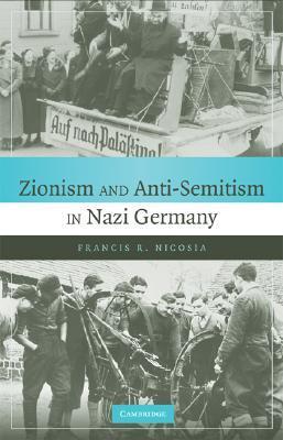 Zionism and Anti-Semitism in Nazi Germany by Francis R. Nicosia | Goodreads