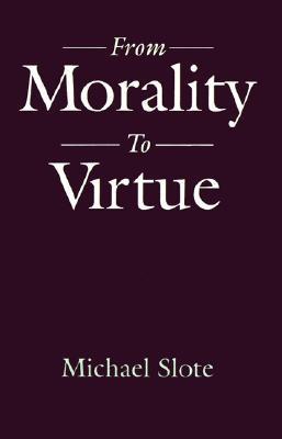 From Morality to Virtue by Michael Slote | Goodreads