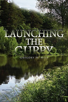 Launching The Guppy by Gregory M. Mize | Goodreads