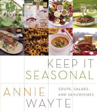 Keep It Seasonal: Soups, Salads, and Sandwiches by Annie Wayte | Goodreads