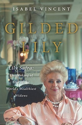 Gilded Lily: Lily Safra: The Making of One of the World's Wealthiest ...