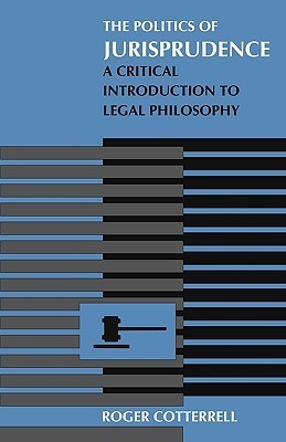 The Politics of Jurisprudence: A Critical Introduction to Legal Philosophy by Roger Cotterrell ...