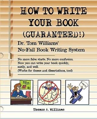 How to Write Your Book Guaranteed!: Dr. Tom Williams' No-fail Book ...
