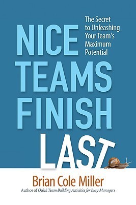 Nice Teams Finish Last: The Secret to Unleashing Your Team's Maximum ...