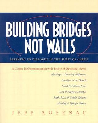 Building Bridges, Not Walls: Learning to Dialogue in the Spirit of Christ by Jeff Rosenau ...