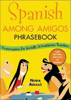 Spanish Among Amigos Phrasebook: Conversational Spanish for the ...
