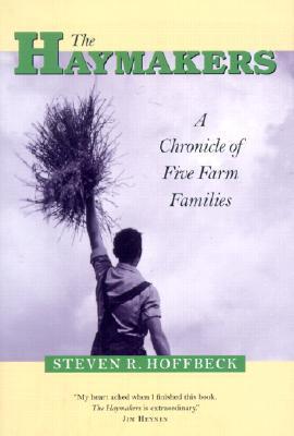 Haymakers: A Chronicle of Five Farm Families by Steven R. Hoffbeck ...
