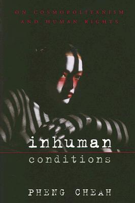 Inhuman Conditions: On Cosmopolitanism and Human Rights by Pheng Cheah ...