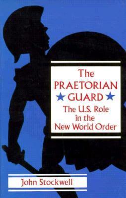 The Praetorian Guard: The US Role in the New World Order by John ...