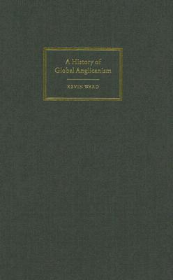 A History of Global Anglicanism by Kevin Ward | Goodreads
