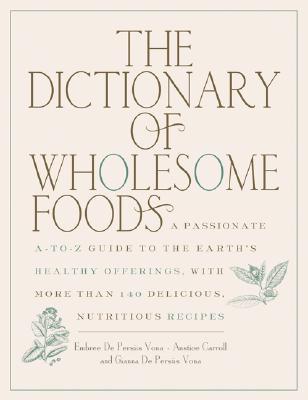 The Dictionary of Wholesome Foods: A Passionate A-to-Z Guide to the ...