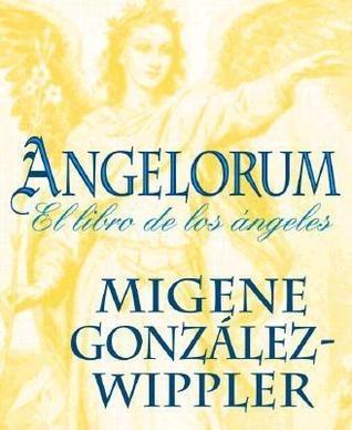 Angelorum: El Libro de Los ángeles by Migene González-Wippler | Goodreads