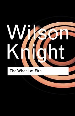 The Wheel of Fire by George Wilson Knight | Goodreads