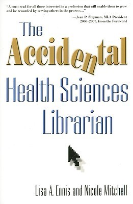The Accidental Health Sciences Librarian by Lisa A. Ennis | Goodreads