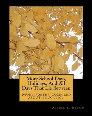More School Days, Holidays, And All Days That Lie Between: More poetry ...