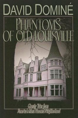 Phantoms of Old Louisville: Ghostly Tales from America's Most Haunted ...