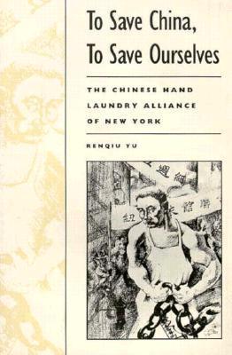 To Save China, To Save Ourselves: The Chinese Hand Laundry Alliance of ...