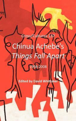 Chinua Achebe’s Things Fall Apart: 1958-2008 by David Whittaker | Goodreads