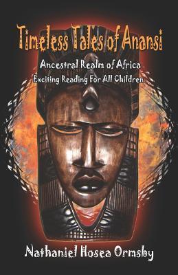 Timeless Tales of Anansi: Ancestral Realm of Africa by Nathaniel Hosea Ormsby | Goodreads