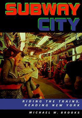 Subway City: Riding the Trains, Reading New York by Michael W. Brooks ...