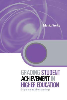 Grading Student Achievement in Higher Education: Signals and Shortcomings by Mantz Yorke | Goodreads