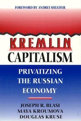 Kremlin Capitalism: Privatizing the Russian Economy by Joseph R. Blasi ...