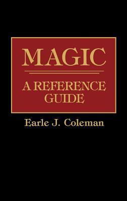 Magic: A Reference Guide by Earle J. Coleman | Goodreads