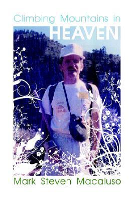 Climbing Mountains in Heaven by Mark Steven Macaluso | Goodreads