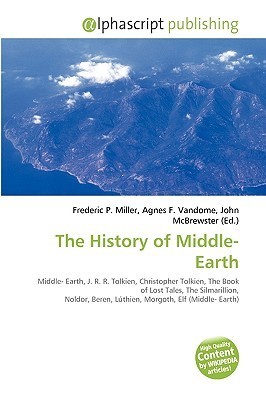 The History of Middle-Earth by Frederic P. Miller | Goodreads