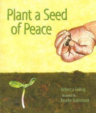 Plant a Seed of Peace by Rebecca Seiling | Goodreads