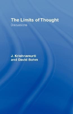 The Limits of Thought: Discussions between J. Krishnamurti and David ...