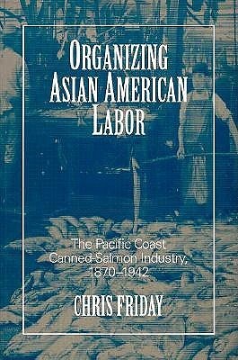 Organizing Asian-American Labor: The Pacific Coast Canned-Salmon ...