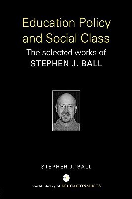 Education Policy and Social Class: The Selected Works of Stephen J ...