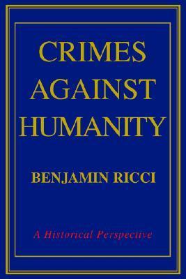 CRIMES AGAINST HUMANITY: A Historical Perspective by Benjamin Ricci ...
