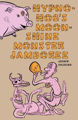 Hypno-Hog's Moonshine Monster Jamboree by Andrew Goldfarb | Goodreads
