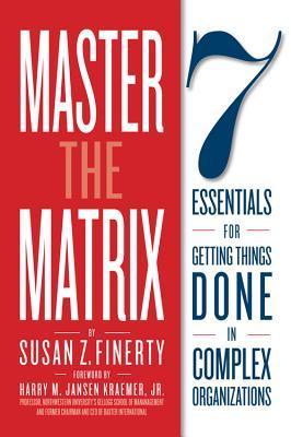 Master The Matrix: 7 Essentials for Getting Things Done in Complex ...