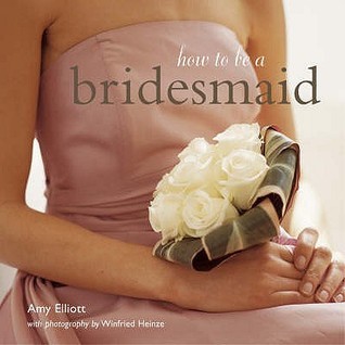 How to Be a Bridesmaid by Amy Elliott | Goodreads