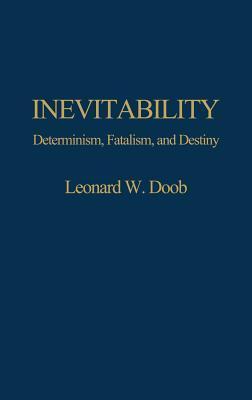 Inevitability: Determinism, Fatalism, and Destiny by Leonard W. Doob ...