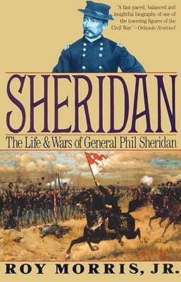 Sheridan: The Life and Wars of General Phil Sheridan by Roy Morris Jr ...