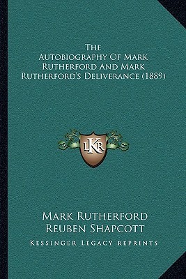 The Autobiography Of Mark Rutherford And Mark Rutherford's Deliverance ...