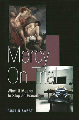 Mercy on Trial: What It Means to Stop an Execution by Austin Sarat ...