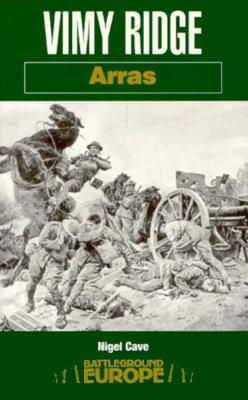 Vimy Ridge: Arras (Battleground Europe) by Nigel Cave | Goodreads