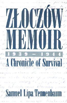 Zloczów Memoir: 1939-1944 A Chronicle of Survival by Samuel Tennenbaum ...