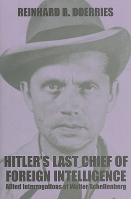 Hitler's Last Chief of Foreign Intelligence: Allied Interrogations of ...