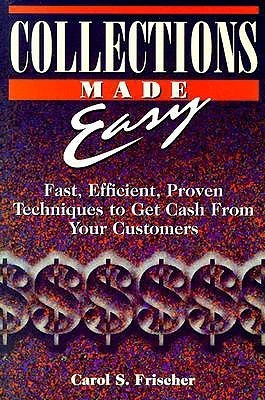 Collections Made Easy: Fast, Efficient, Proven Techniques to Get Cash ...