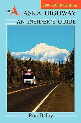 The Alaska Highway: An Insider's Guide by Ron Dalby | Goodreads