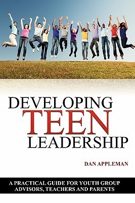 Developing Teen Leadership: A Practical Guide for Youth Group Advisors ...