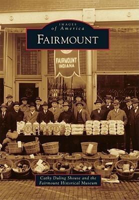 Fairmount - Images of America: Indiana by Cathy Duling Shouse | Goodreads