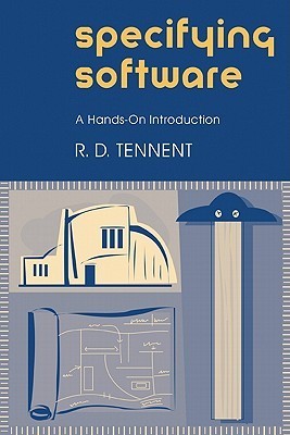Specifying Software: A Hands-On Introduction by R.D. Tennent | Goodreads